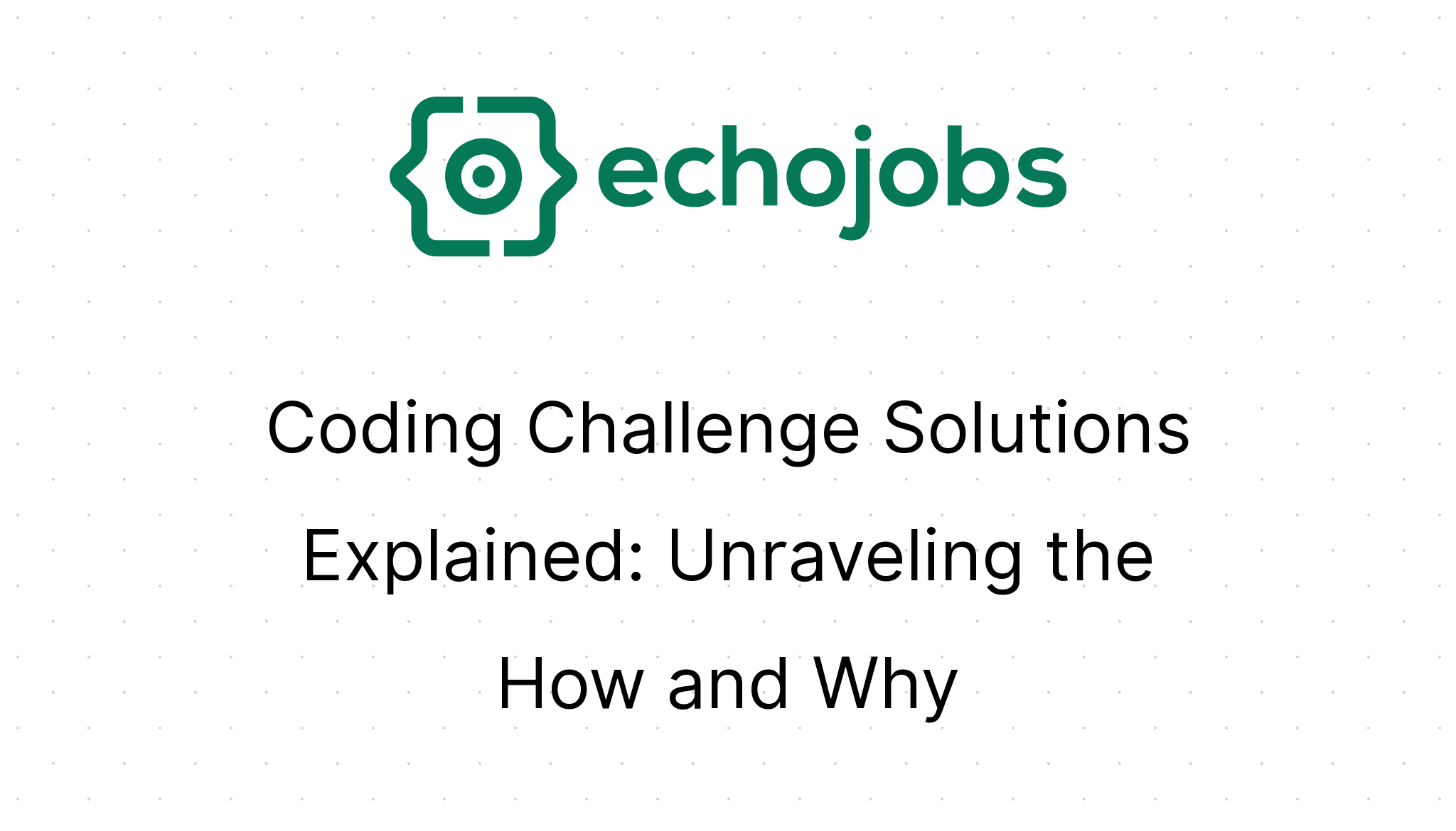 Coding Challenge Solutions Explained: Unraveling the How and Why | EchoJobs Coding Challenge Solutions Explained: Unraveling the How and Why | EchoJobs